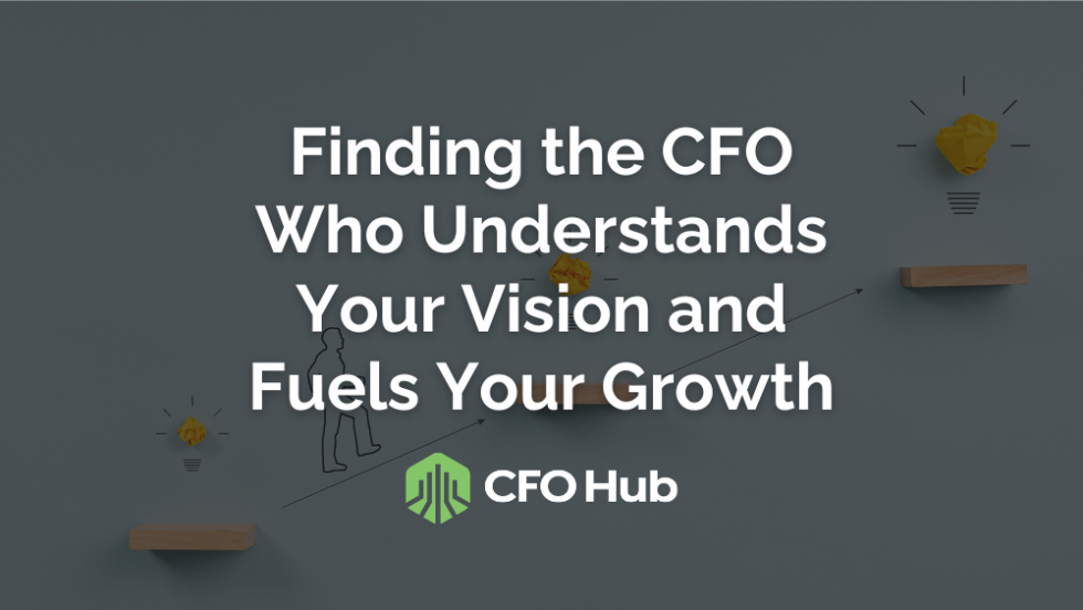 Finding the CFO Who Understands Your Vision and Fuels Your Growth - CFO Hub