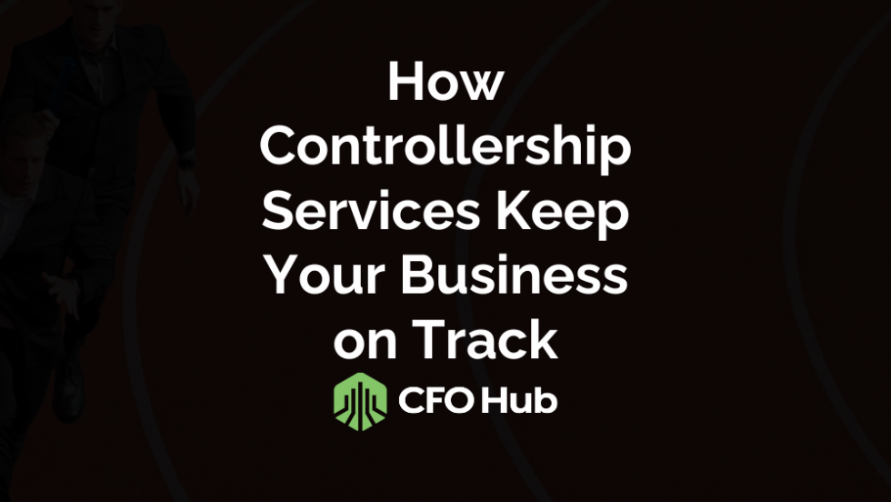 How Controllership Services Keep Your Business on Track - CFO Hub